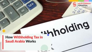 How Withholding Tax Works in Saudi Arabia: A Comprehensive Guide